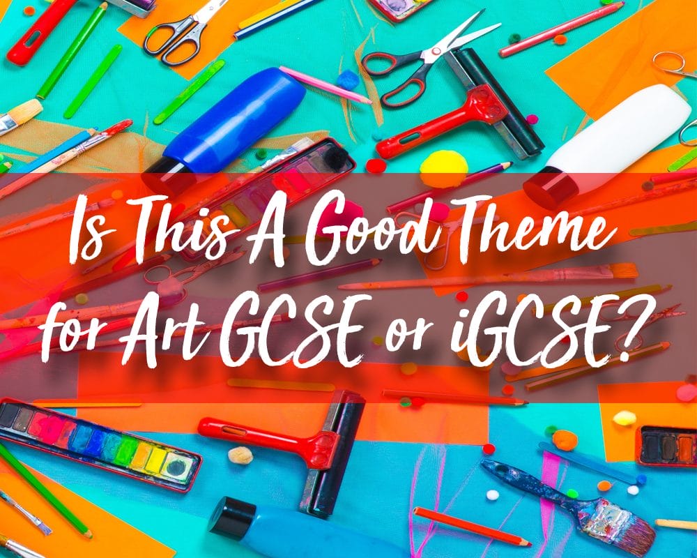 Is This A Good Theme for Art GCSE or iGCSE? - The Arty Teacher