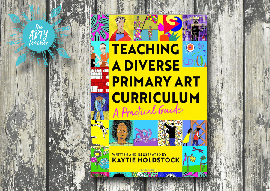 Teaching a Diverse Primary Art Curriculum by Kaytie Holdstock